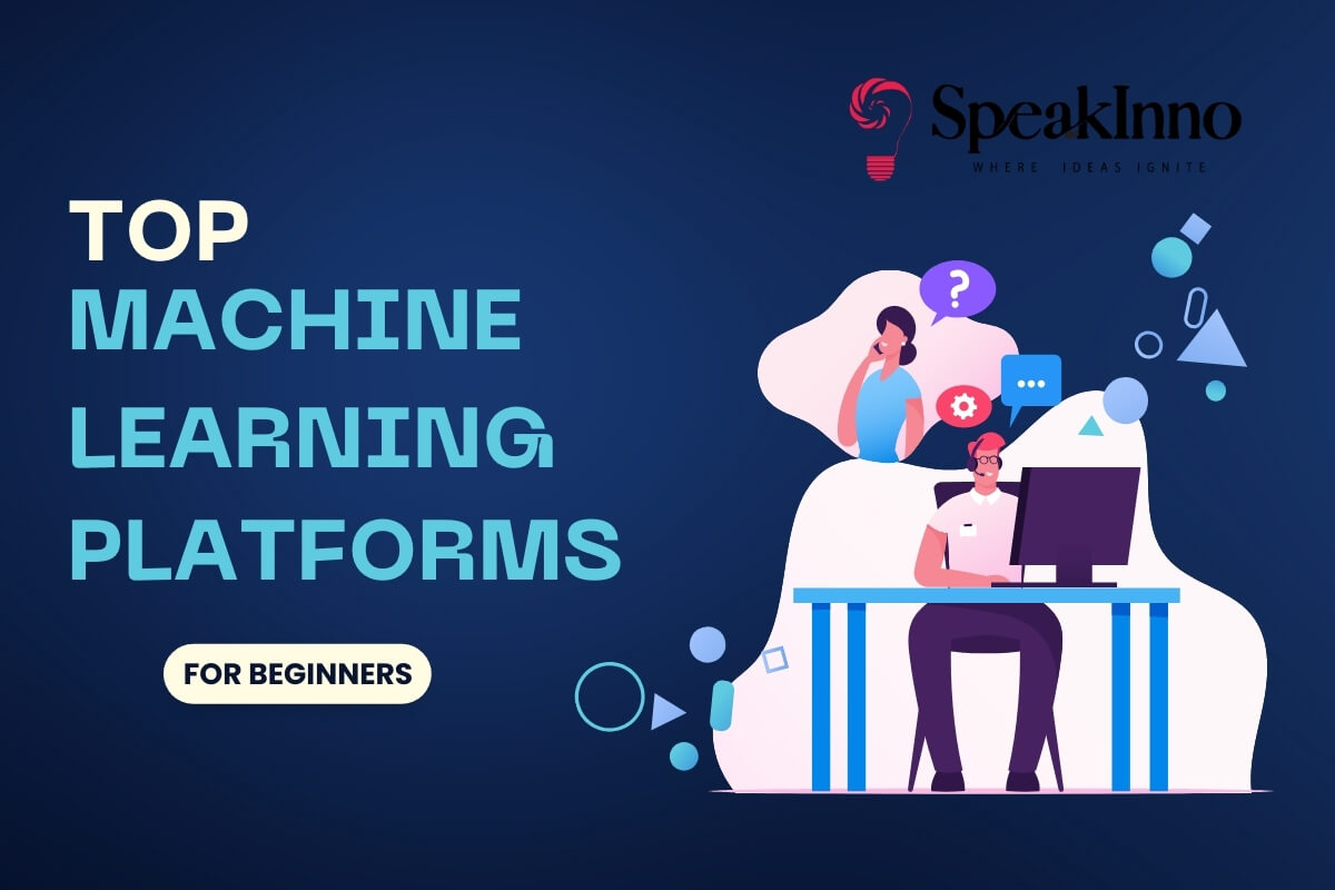 Top Machine Learning Platforms for Beginners - Speak Inno